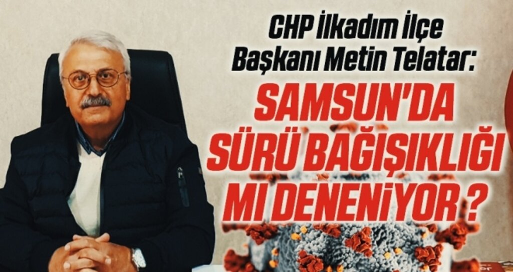 CHP İlkadım İlçe Başkanı Metin Telatar: Samsun'da sürü bağışıklığı mı ... CHP İlkadım İlçe Başkanı Metin Telatar: Samsun'da sürü bağışıklığı mı ...