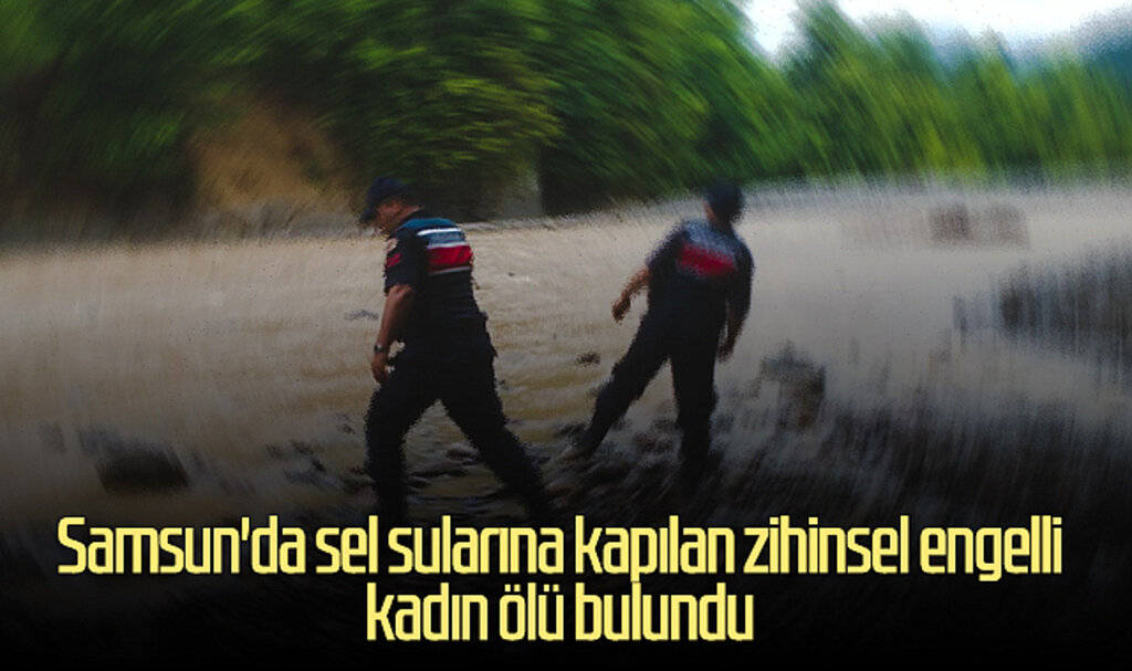 Samsun'da sel sularına kapılan zihinsel engelli kadın ölü bulundu ... Samsun'da sel sularına kapılan zihinsel engelli kadın ölü bulundu ...