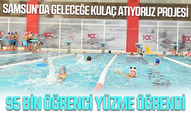 Samsun'da Geleceğe Kulaç Atıyoruz Projesi: 95 bin öğrenci yüzme öğrendi ... Samsun'da Geleceğe Kulaç Atıyoruz Projesi: 95 bin öğrenci yüzme öğrendi ...