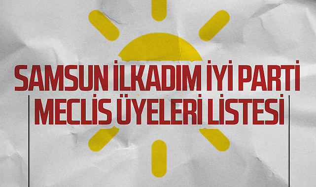 Samsun İlkadım İYİ Parti Meclis üyeleri listesi - SİYASET - Samsun ... Samsun İlkadım İYİ Parti Meclis üyeleri listesi - SİYASET - Samsun ...