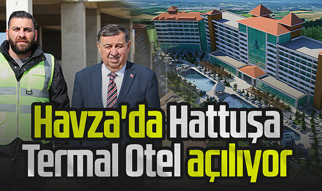 Havza'da Hattuşa Termal Otel açılıyor - SAMSUN HABER - Samsun Hedef ...
