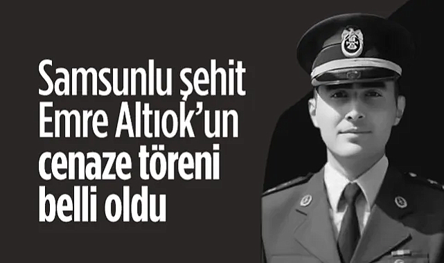 Samsunlu Şehit Emre Altıok’un Cenaze Töreni Belli Oldu - SAMSUN HABER ...